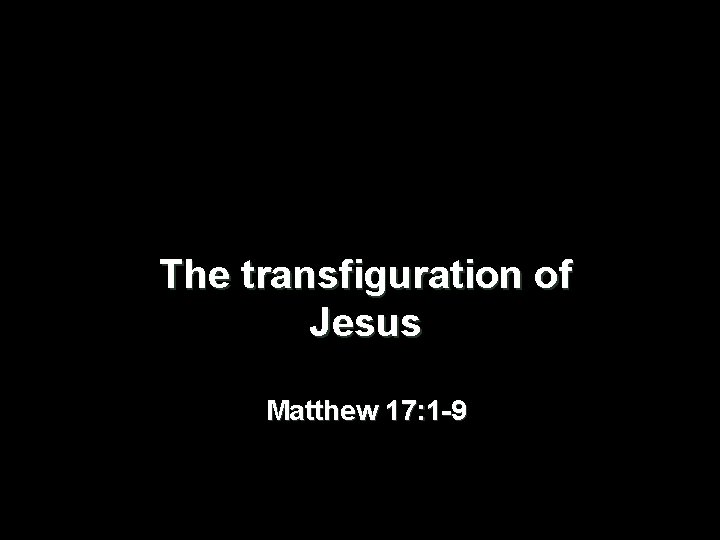 The transfiguration of Jesus Matthew 17 1 9