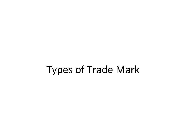 Types of Trade Mark WHAT IS TRADEMARK Trademark