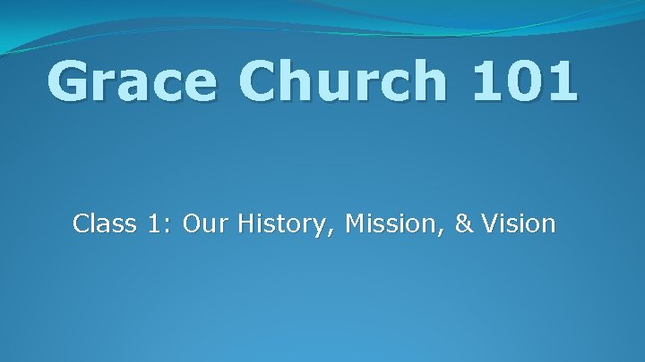 Grace Church 101 Class 1 Our History Mission