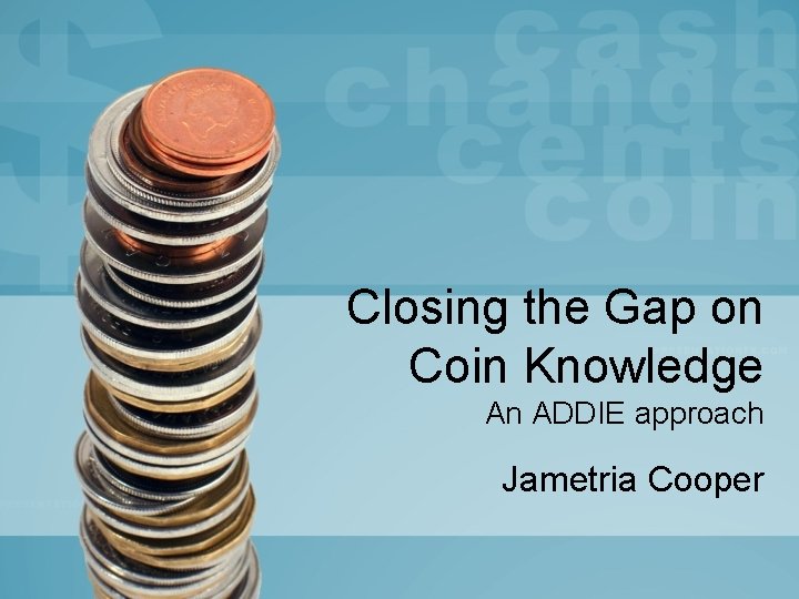 Closing the Gap on Coin Knowledge An ADDIE