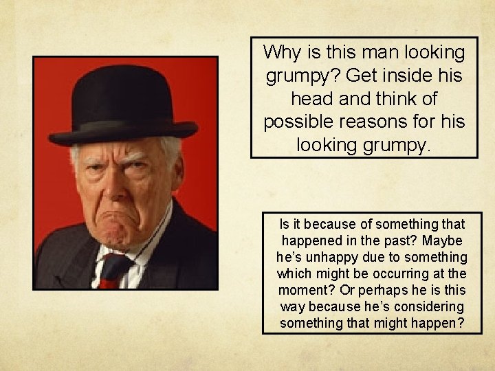 Why is this man looking grumpy Get inside