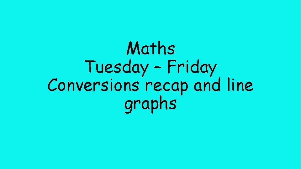 Maths Tuesday Friday Conversions recap and line graphs