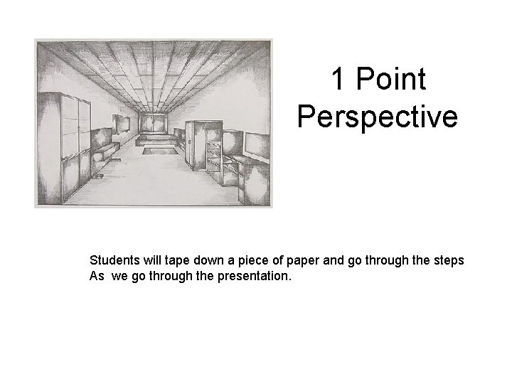 1 Point Perspective Students will tape down a