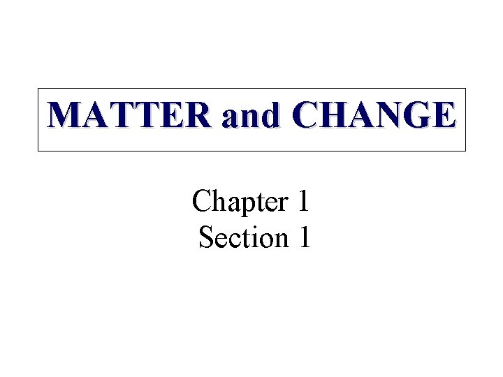 MATTER and CHANGE Chapter 1 Section 1 CHEMISTRY