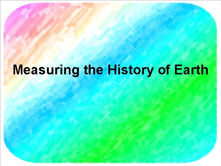 Measuring the History of Earth Geologic Time Scale