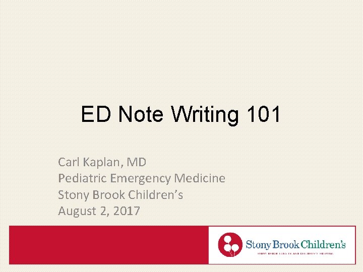 ED Note Writing 101 Carl Kaplan MD Pediatric