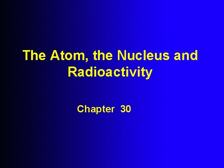 The Atom the Nucleus and Radioactivity Chapter 30