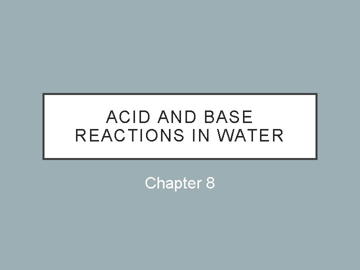 ACID AND BASE REACTIONS IN WATER Chapter 8