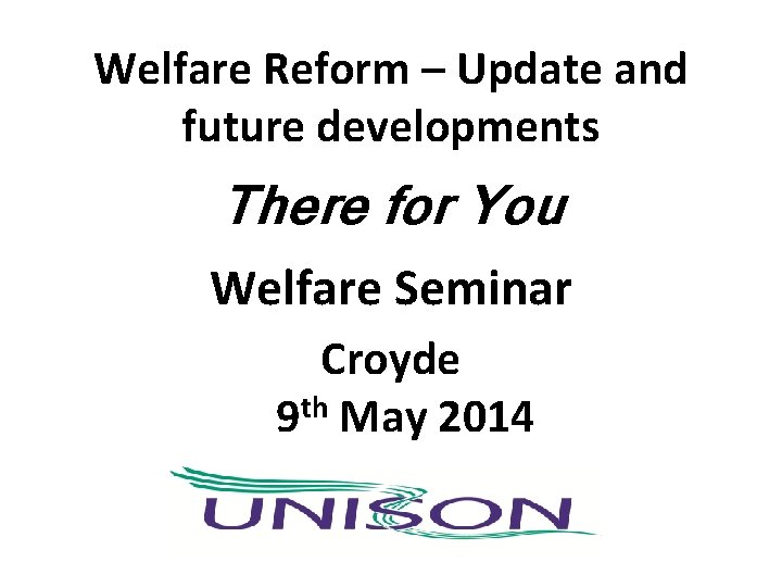 Welfare Reform Update and future developments There for