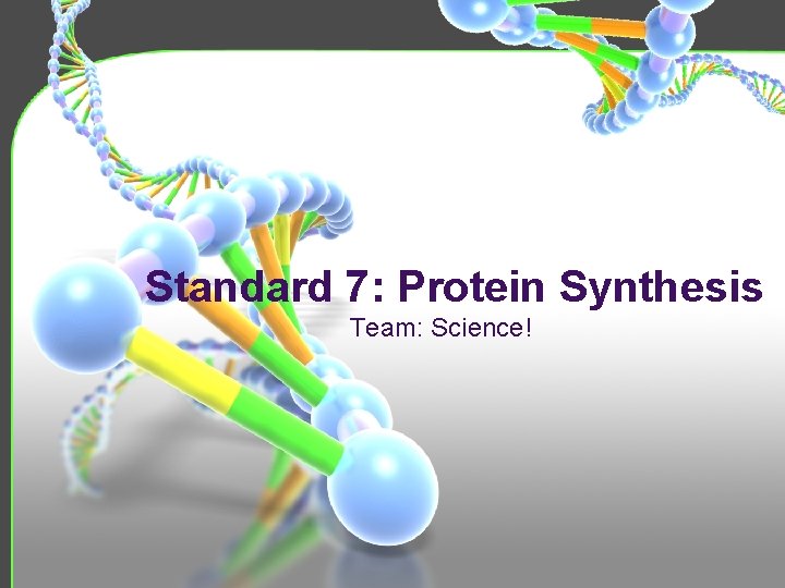 Standard 7 Protein Synthesis Team Science Protein Synthesis