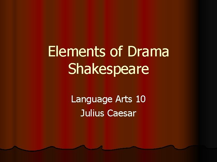 Elements of Drama Shakespeare Language Arts 10 Julius