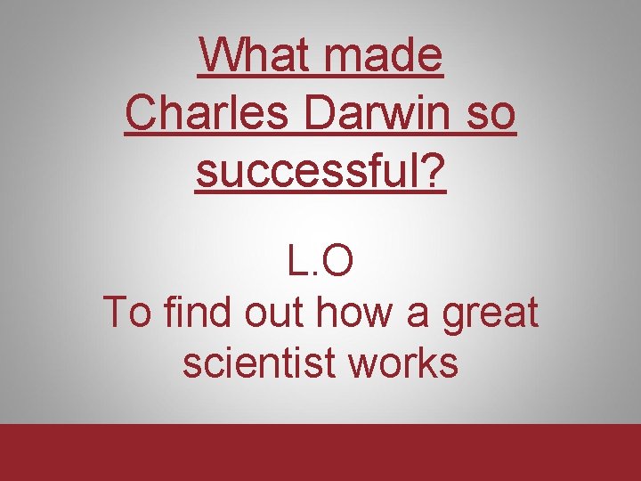 What made Charles Darwin so successful L O