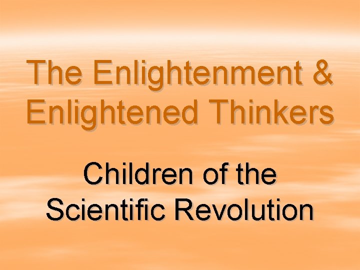 The Enlightenment Enlightened Thinkers Children of the Scientific