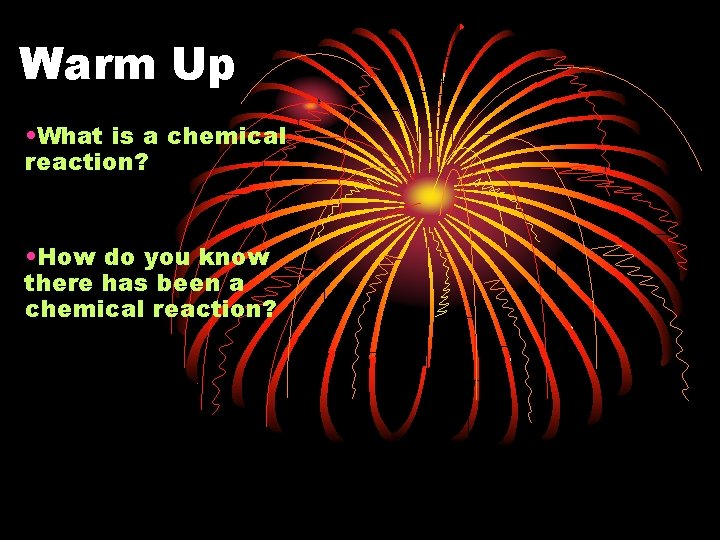 Warm Up What is a chemical reaction How
