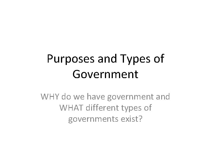 Purposes and Types of Government WHY do we