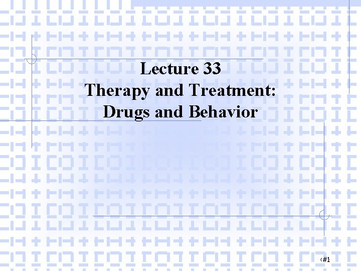 Lecture 33 Therapy and Treatment Drugs and Behavior