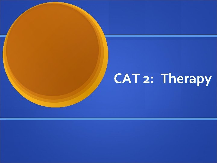 CAT 2 Therapy Where Do We Get Evidence