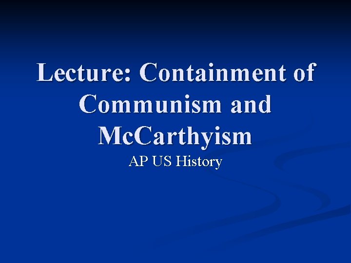 Lecture Containment of Communism and Mc Carthyism AP