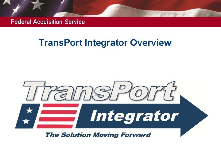 Federal Acquisition Service Trans Port Integrator Overview 4