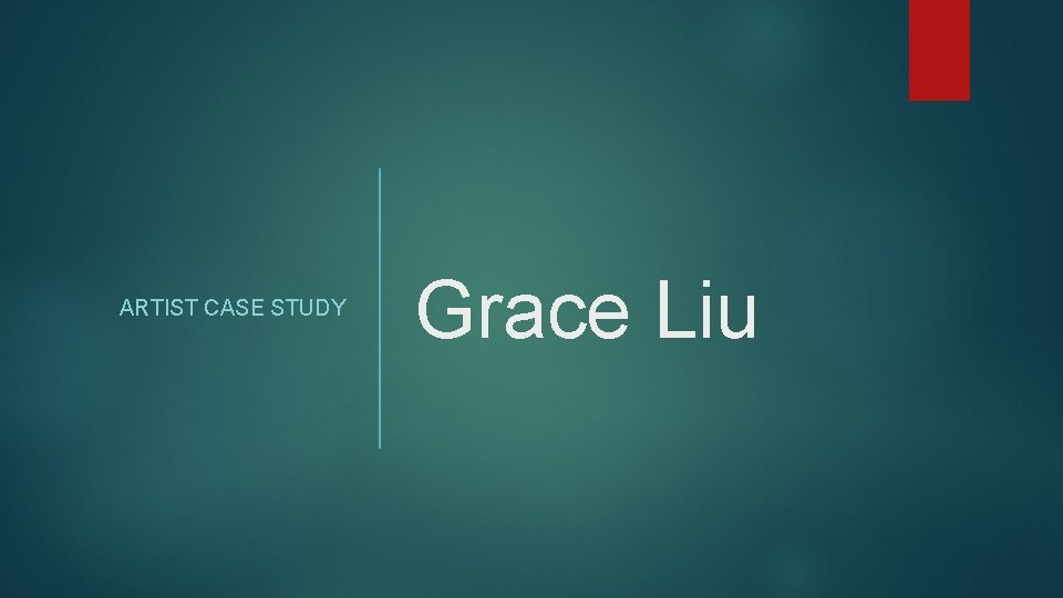 ARTIST CASE STUDY Grace Liu Who is she