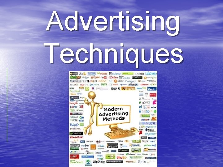Advertising Techniques Advertisers use many different techniques to