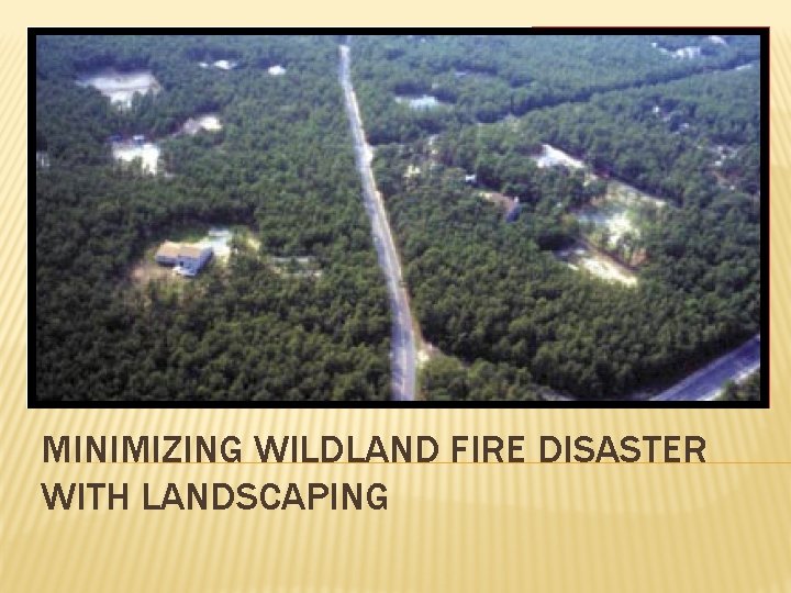 MINIMIZING WILDLAND FIRE DISASTER WITH LANDSCAPING LEARNER OUTCOMES