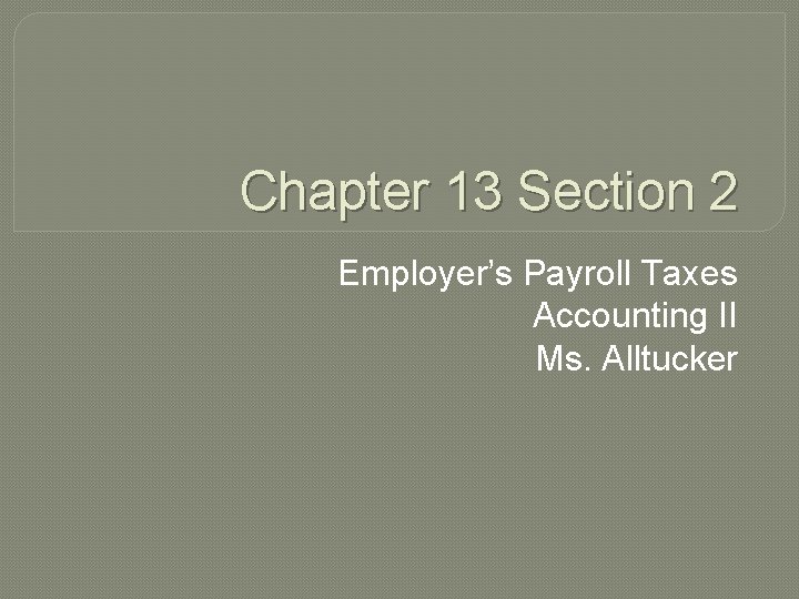 Chapter 13 Section 2 Employers Payroll Taxes Accounting