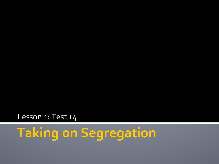 Lesson 1 Test 14 Taking on Segregation I