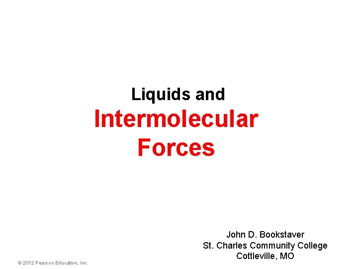 Liquids and Intermolecular Forces 2012 Pearson Education Inc
