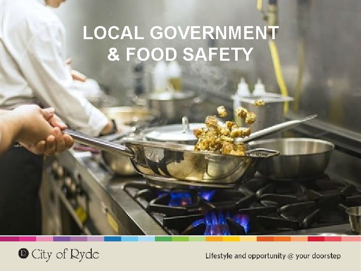 LOCAL GOVERNMENT FOOD SAFETY WHY does Council inspect