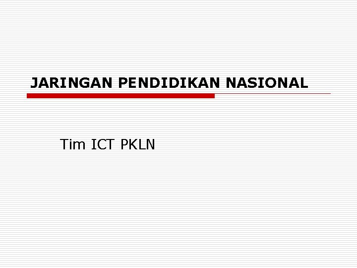 JARINGAN PENDIDIKAN NASIONAL Tim ICT PKLN Apa Itu