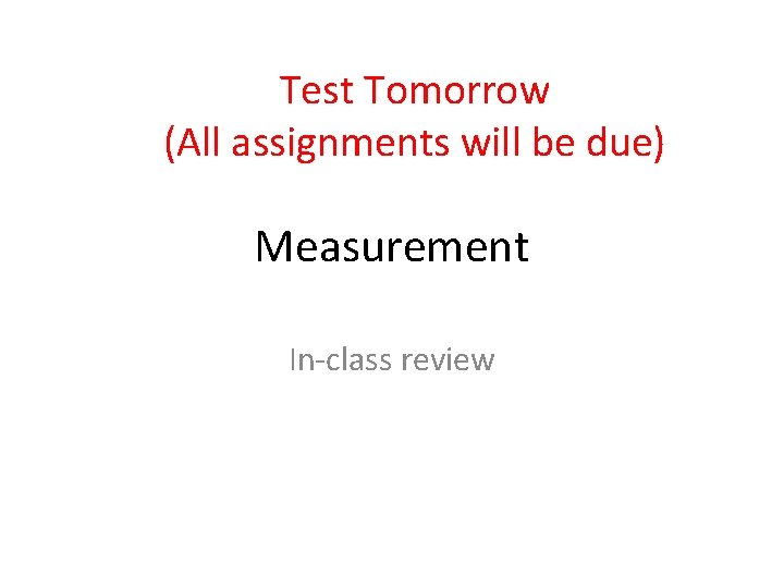 Test Tomorrow All assignments will be due Measurement