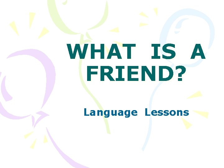 WHAT IS A FRIEND Language Lessons Who can