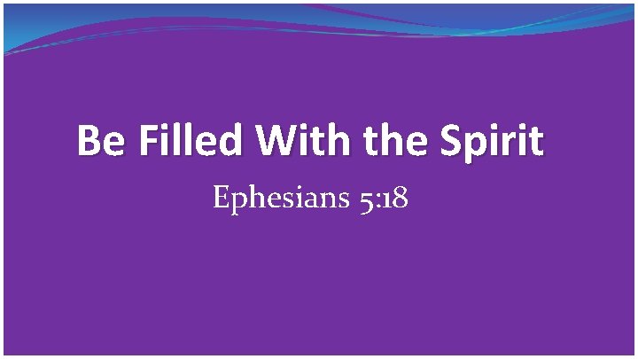 Be Filled With the Spirit Ephesians 5 18