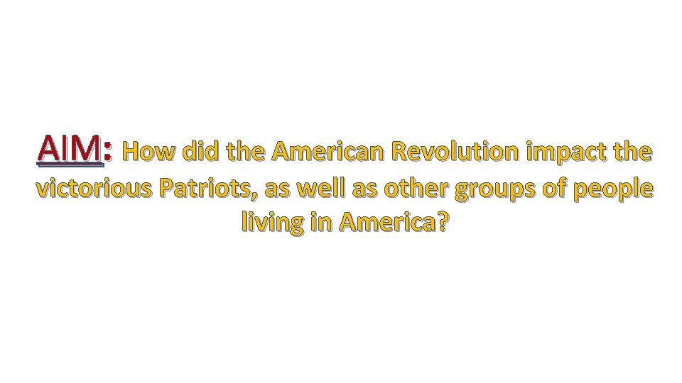 AIM How did the American Revolution impact the