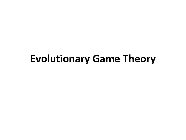 Evolutionary Game Theory Outline 7 1 7 2