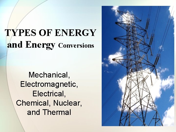 TYPES OF ENERGY and Energy Conversions Mechanical Electromagnetic