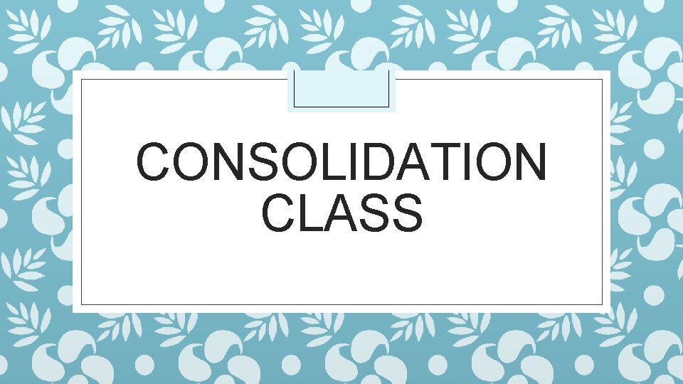 CONSOLIDATION CLASS Choose the appropriate words to complete