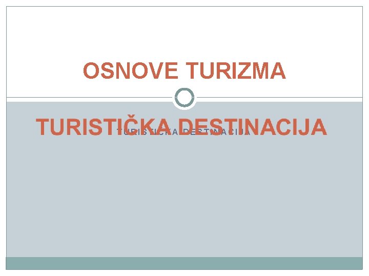 OSNOVE TURIZMA TURISTIKA DESTINACIJA Turistika regija geografski prostor