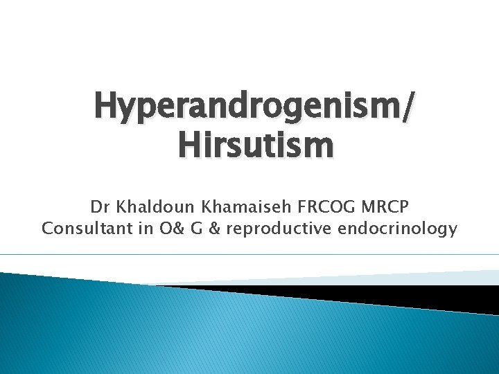 Hyperandrogenism Hirsutism Dr Khaldoun Khamaiseh FRCOG MRCP Consultant