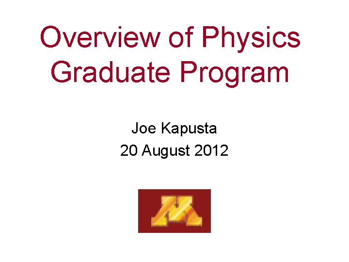 Overview of Physics Graduate Program Joe Kapusta 20