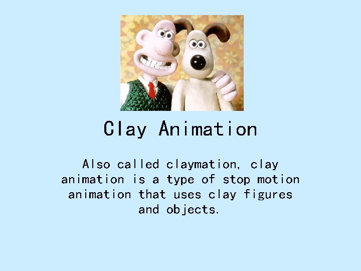 Clay Animation Also called claymation clay animation is