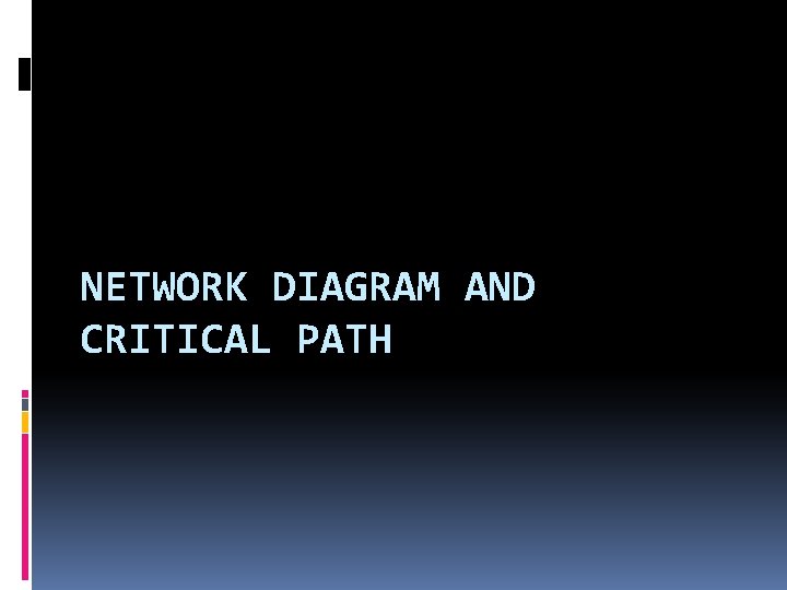 NETWORK DIAGRAM AND CRITICAL PATH Activity Duration and