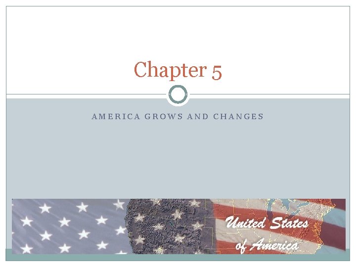 Chapter 5 AMERICA GROWS AND CHANGES Lesson 1