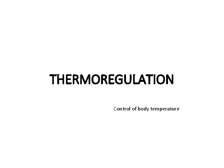 THERMOREGULATION Control of body temperature Thermoregulation Regulation of
