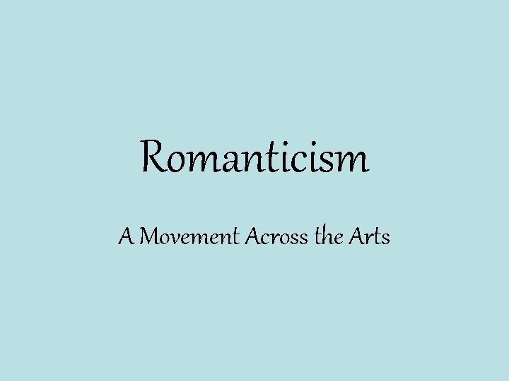 Romanticism A Movement Across the Arts GENERAL CHARACTERISTICS