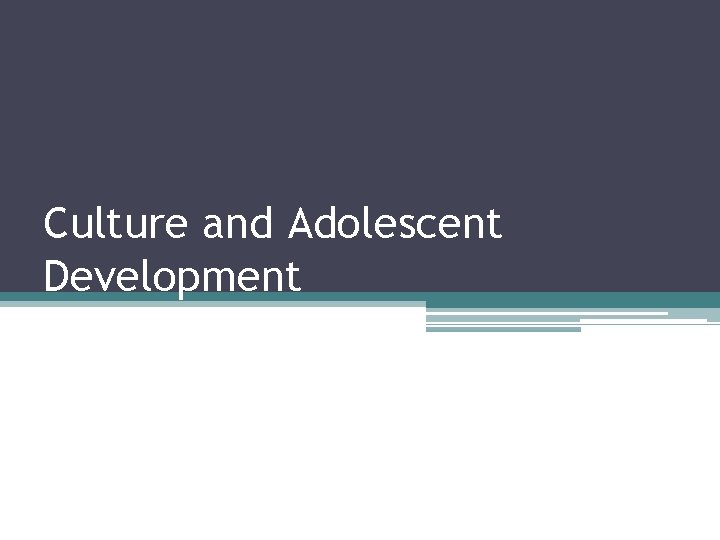 Culture and Adolescent Development Today we will discuss