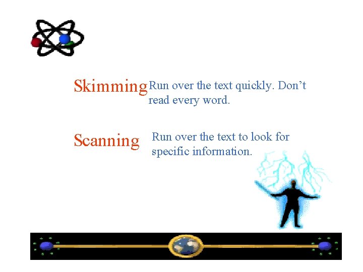 Skimming Run over the text quickly Dont read