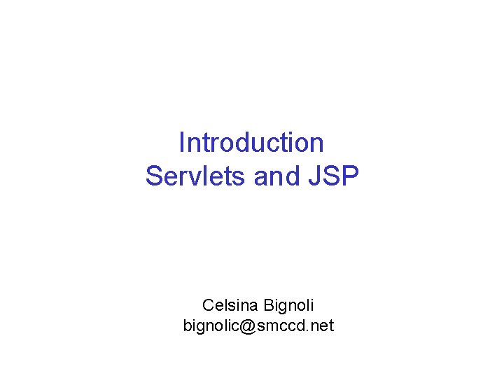 Introduction Servlets and JSP Celsina Bignoli bignolicsmccd net