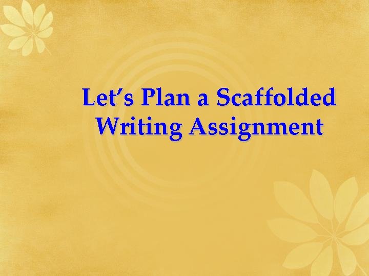 Lets Plan a Scaffolded Writing Assignment Materials 1